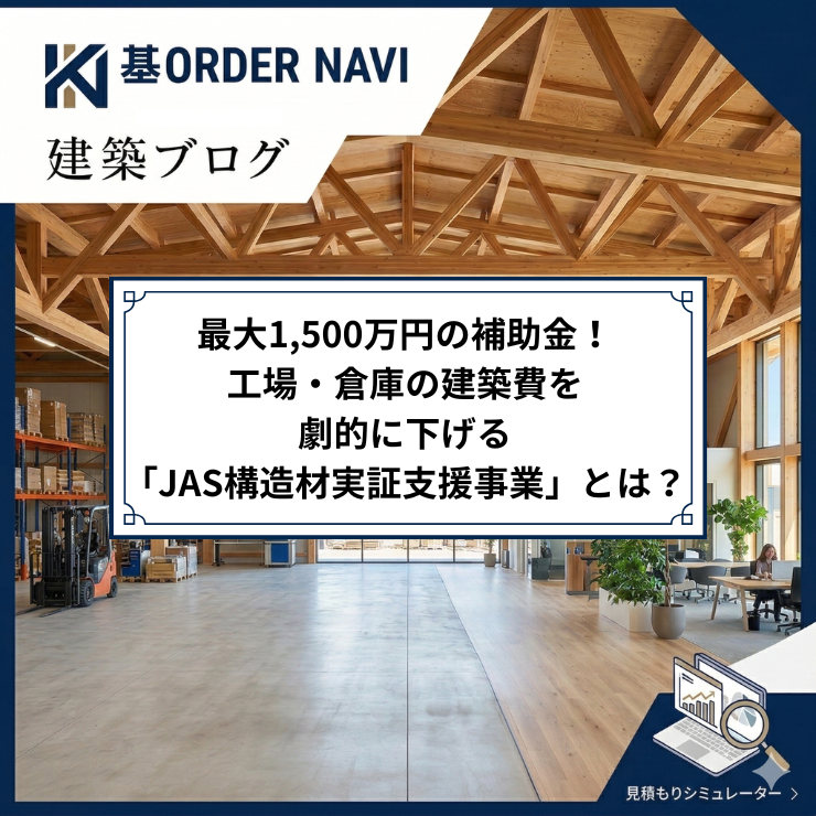 最大1,500万円の補助金！工場・倉庫の建築費を劇的に下げる「JAS構造材実証支援事業」とは？｜ 基信ORDER NAVI